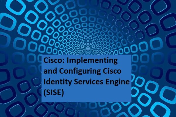 Cisco: Implementing and Configuring Cisco Identity Services Engine (SISE) – Princeton Training