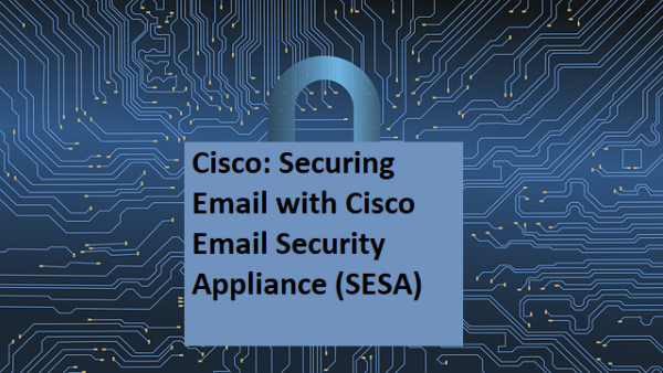 Cisco: Securing Email with Cisco Email Security Appliance (SESA ...