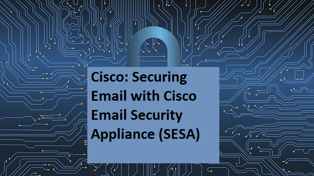 Cisco: Securing Email with Cisco Email Security Appliance (SESA ...